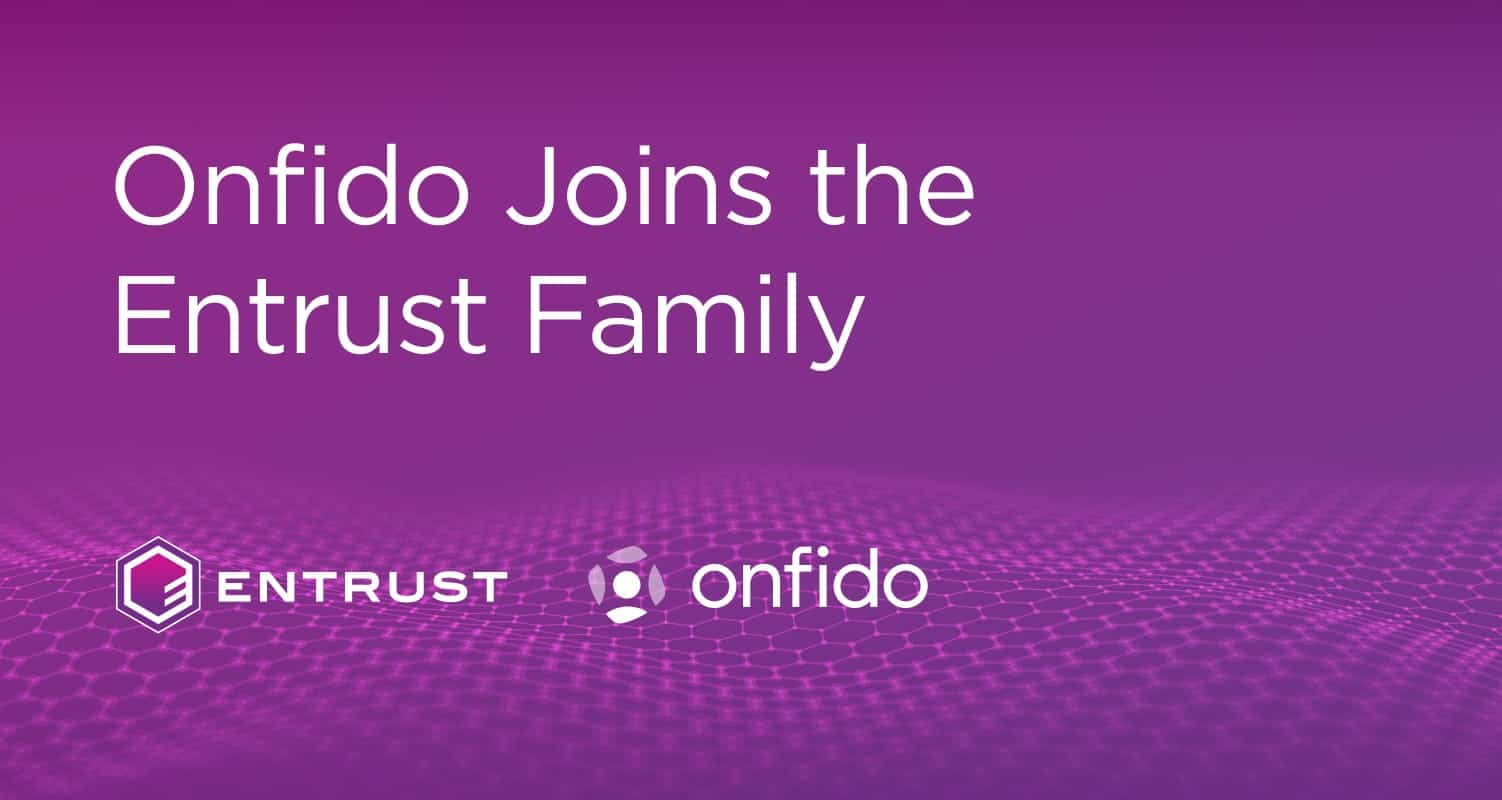 Entrust Completes Acquisition of Onfido, Creating a New Era of Identity ...